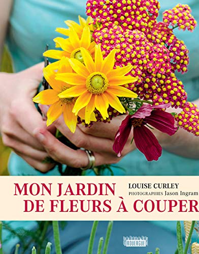 Mon jardin de fleurs à couper by Louise Curley | Goodreads
