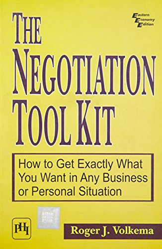 The Negotiation Tool Kit: How to get Exactly What You want in any ...