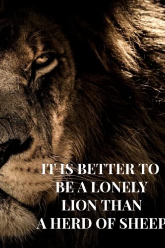 IT IS BETTER TO BE A LONELY LION THAN A HERD OF SHEEP: lined notebook ...