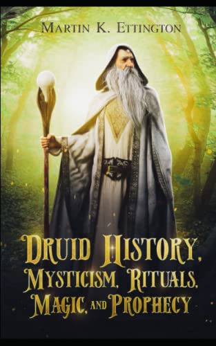 Druid History, Mysticism, Rituals, Magic, and Prophecy by Martin K ...