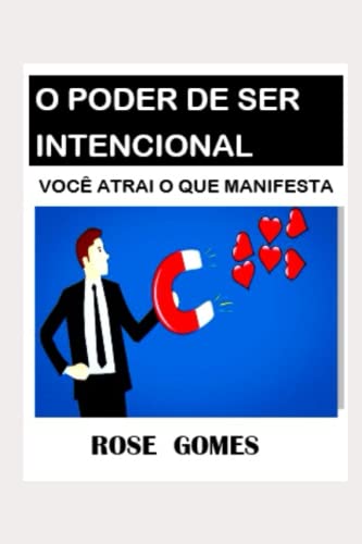 O PODER DE SER INTENCIONAL: VOCÊ ATRAI O QUE MANIFESTA by Rose Gomes ...