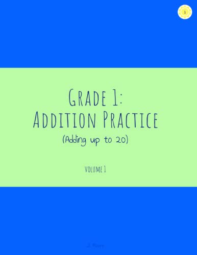 Grade 1: Addition Practice: (Adding up to 20) by J. Moore | Goodreads