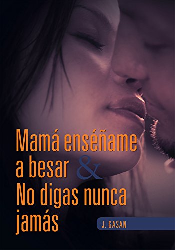 Mamá enséñame a besar & No digas nunca jamás by J. Gasan | Goodreads