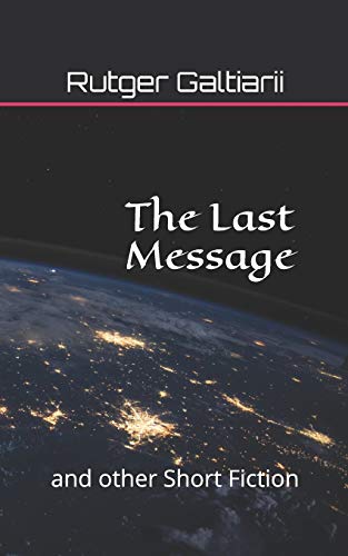 The Last Message: and other Short Fiction by Rutger G. Galtiarii ...