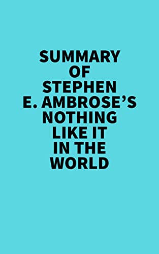 Summary of Stephen E. Ambrose's Nothing Like It In The World by Everest ...