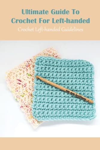 Ultimate Guide To Crochet For Left-handed: Crochet Left-handed ...