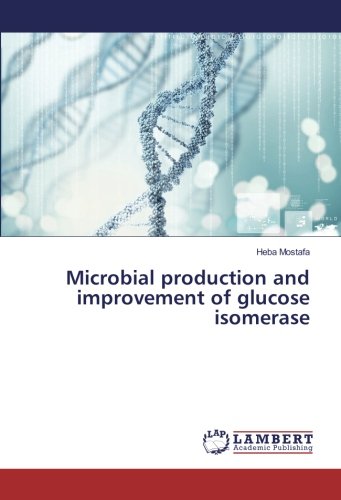 Microbial production and improvement of glucose isomerase by Heba Mostafa | Goodreads