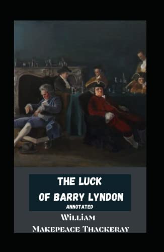 The Luck of Barry Lyndon Annotated by William Makepeace Thackeray ...