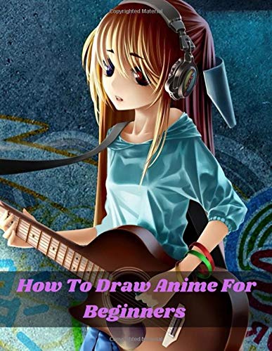 How To Draw Anime For Beginners: Step by step Beginner's Guide to ...