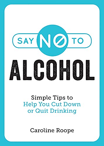 Say No to Alcohol: Simple Tips to Help You Cut Down or Quit Drinking by ...
