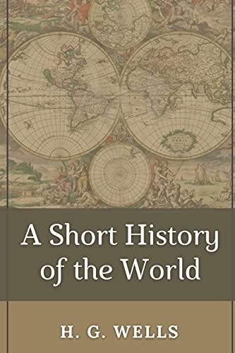 A Short History of the World: Original Classics and Annotated by H.G ...