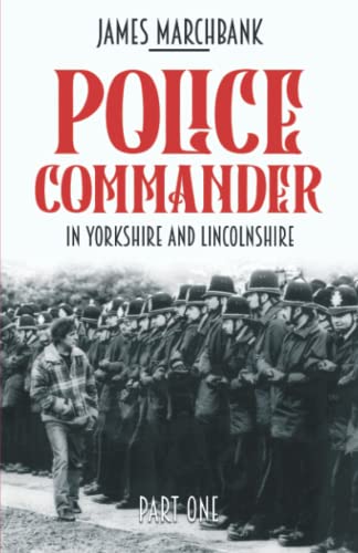 Police Commander: In Yorkshire and Lincolnshire by James Marchbank ...