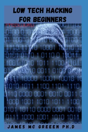 LOW TECH HACKING FOR BEGINNERS: Learn The Basics Of Hacking And Some Of ...