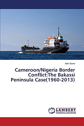 Cameroon/Nigeria Border Conflict:The Bakassi Peninsula Case by Ater ...