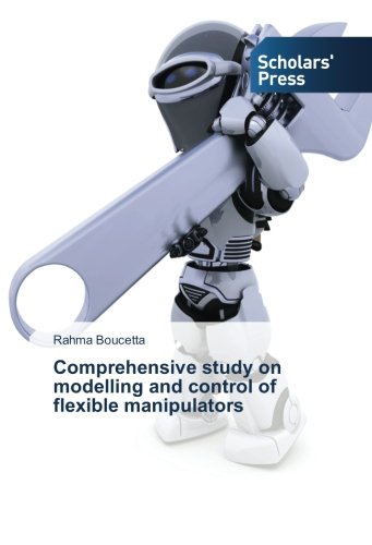 Comprehensive study on modelling and control of flexible manipulators by Rahma Boucetta | Goodreads