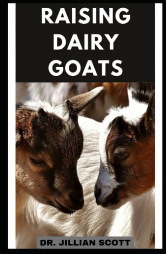 Raising Dairy Goats: The Complete Agricultural Farming Guide to Raising ...