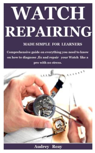 WATCH REPAIRING MADE SIMPLE FOR LEARNERS: Comprehensive guide on ...