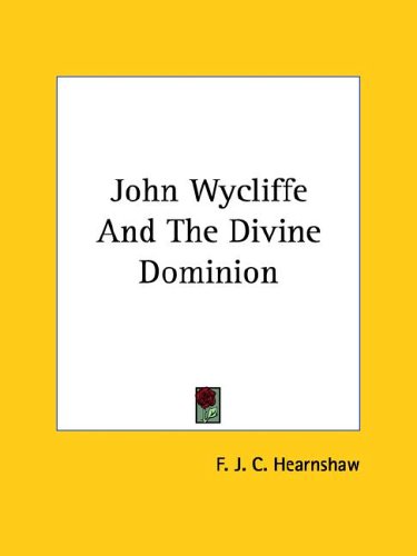 John Wycliffe and the Divine Dominion by F. J. C. Hearnshaw | Goodreads