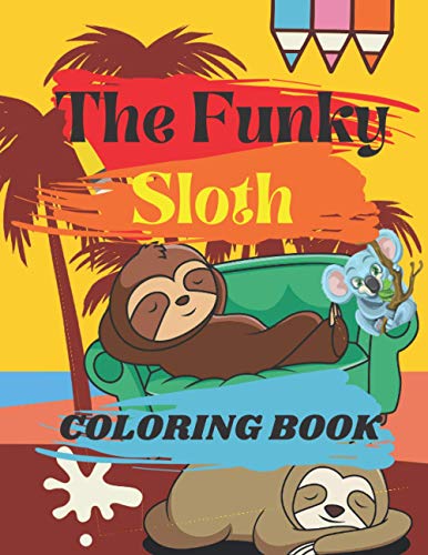 The Funky Sloth Coloring Book: A Coloring Book with Funky Sloths, Lazy ...