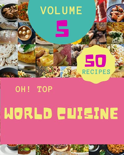 Oh! Top 50 World Cuisine Recipes Volume 5: The Best World Cuisine ...