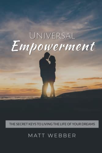 Universal Empowerment: The secret keys to living the life of your dreams by Matt Webber | Goodreads