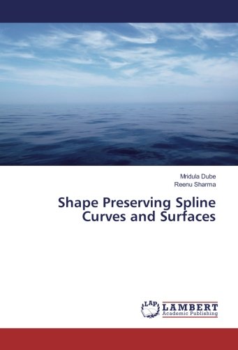 Shape Preserving Spline Curves And Surfaces By Mridula Dube Goodreads