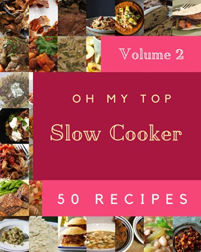 Oh My Top 50 Slow Cooker Recipes Volume 2: Making More Memories in your ...