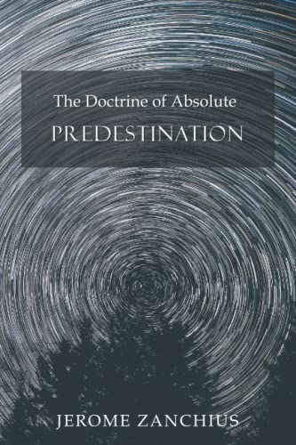The Doctrine of Absolute Predestination by Jerome Zanchius | Goodreads