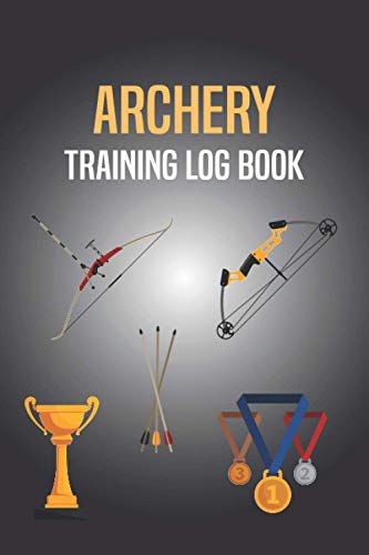 Archery Training Log Book: Sport Archery Bowhunting Notebook Journal or Scoring Helper Logbook ...