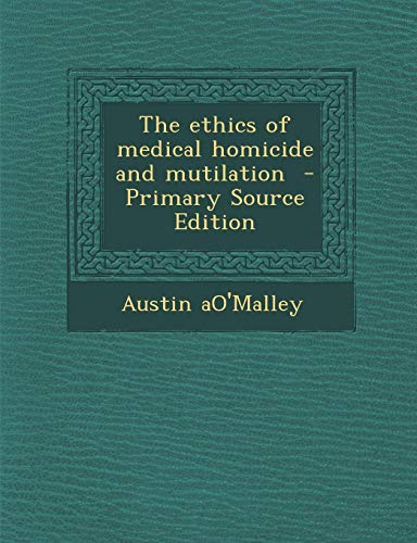 The Ethics of Medical Homicide and Mutilation - Primary Source Edition ...