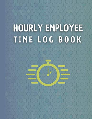 Hourly Employee Time Log Book: Work Hours Logbook, Timesheet Log Book ...