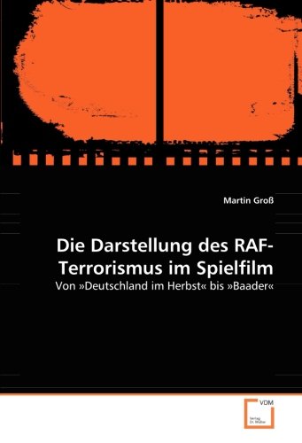 Die Darstellung des RAF-Terrorismus im Spielfilm: Von »Deutschland im ...