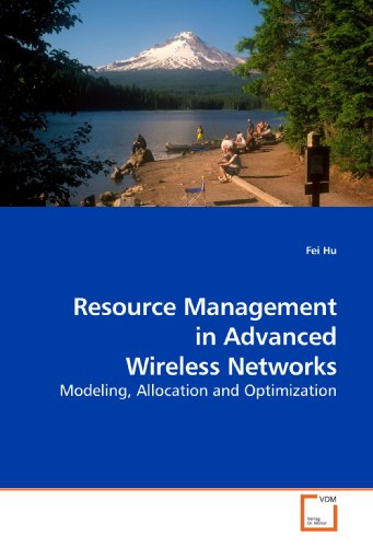 Resource Management in Advanced Wireless Networks: Modeling, Allocation and Optimization by Fei ...