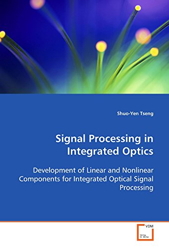 Signal Processing in Integrated Optics: Development of Linear and Nonlinear Components for ...
