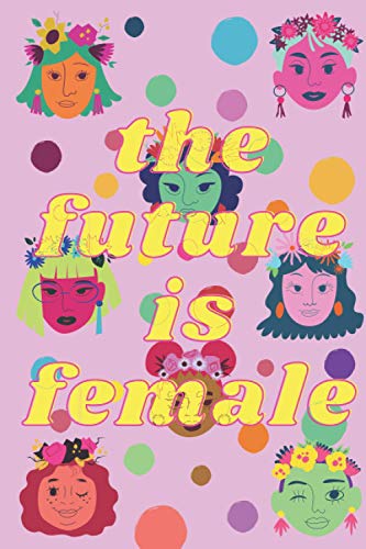 The Future Is Female: Feminist Girl Power College-Ruled Notebook ...