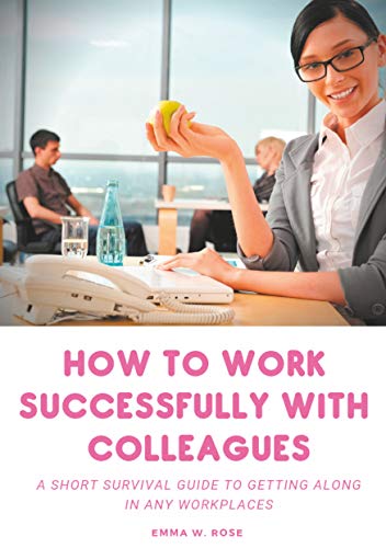 How to work successfully with colleagues : A Short Survival guide to ...