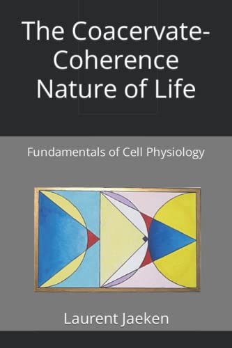 The Coacervate-Coherence Nature of Life: Fundamentals of Cell ...