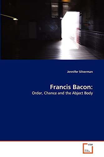 Francis Bacon:: Order, Chance and the Abject Body by Jennifer Silverman ...