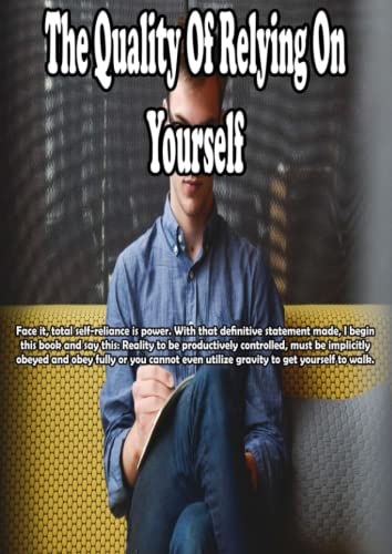 The Quality Of Relying On Yourself: Face it, total self-reliance is ...