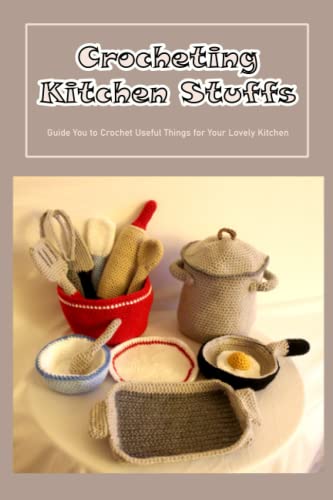 Crocheting Kitchen Stuffs: Guide You to Crochet Useful Things for Your ...