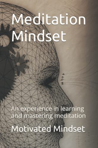 Meditation Mindset: An experience in learning and mastering meditation ...