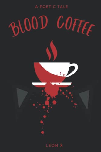 Blood Coffee: A Poetic Tale by Leon X | Goodreads