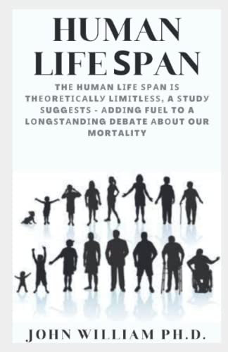 HUMAN LIFE ЅPAN: Thе Humаn Lіfе Ѕраn Іѕ Thеоrеtісаllу Lіmіtlеѕѕ, a ...