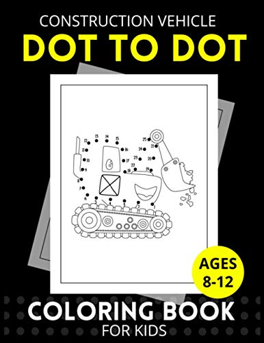 Construction Vehicle Dot to Dot Coloring Book For Kids Ages 8-12 ...