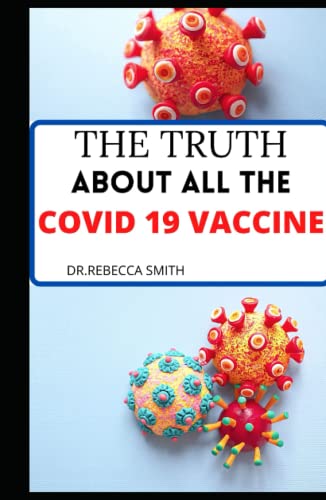 THE TRUTH ABOUT ALL THE COVID 19 VACCINES: A Guide To Understanding The ...