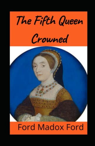The Fifth Queen Crowned Annotated: by Ford Madox Ford | Goodreads