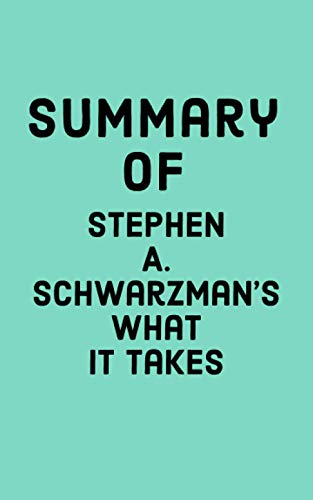 Summary of Stephen A. Schwarzman's What It Takes by Falcon Press ...
