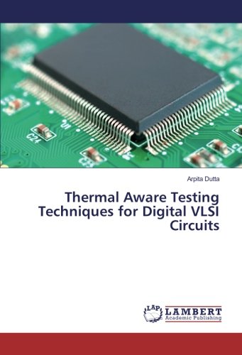 Thermal Aware Testing Techniques For Digital Vlsi Circuits By Arpita Dutta Goodreads