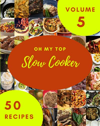 Oh My Top 50 Slow Cooker Recipes Volume 5: Slow Cooker Cookbook - Where ...