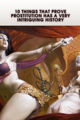 10 THINGS THAT PROVE PROSTITUTION HAS A VERY INTRIGUING HISTORY by Sumbaev Stas | Goodreads